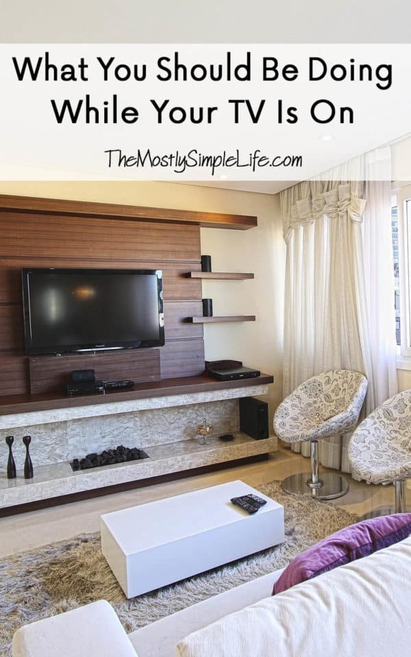 What You Should Be Doing While Your TV Is On - The (mostly) Simple Life