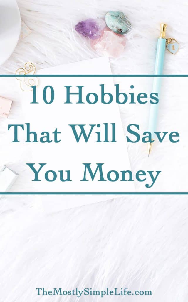 10 Hobbies That Will Save You Money - The (mostly) Simple Life