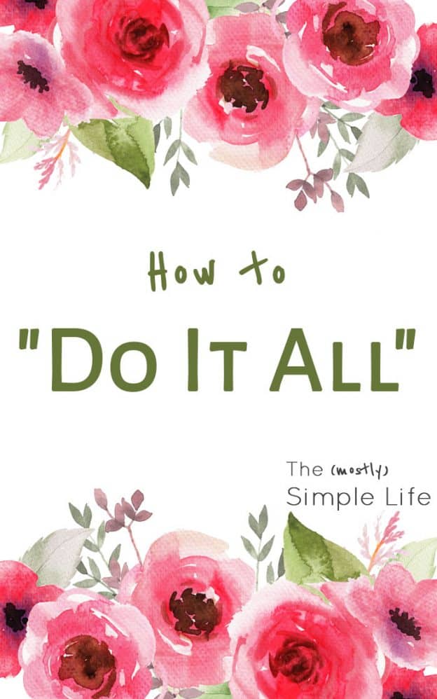 How to "Do It All" - The (mostly) Simple Life