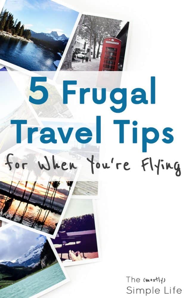 5 Frugal Travel Tips for When You're Flying - The (mostly) Simple Life