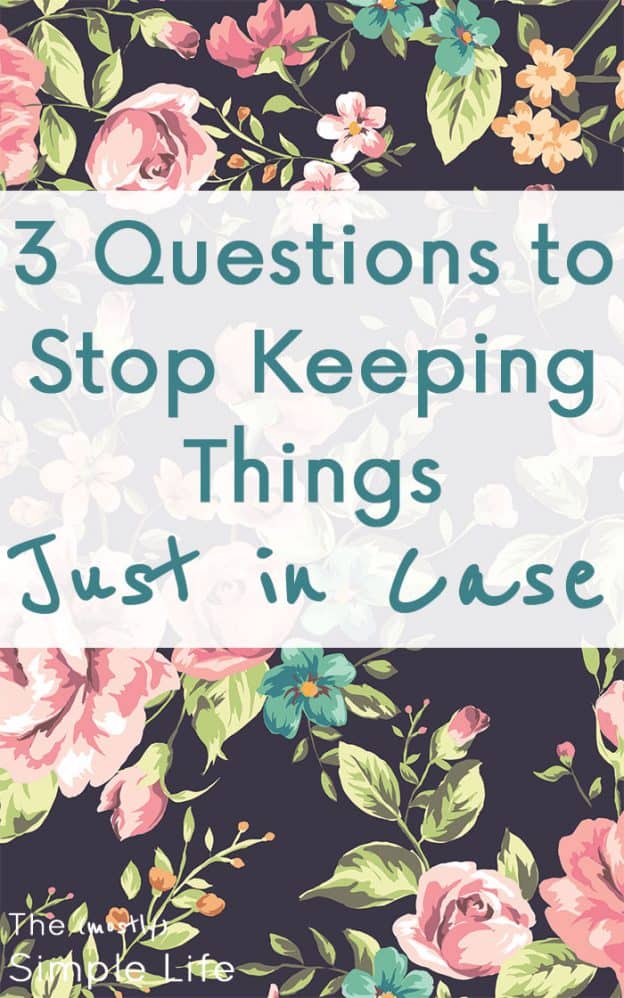 Stop Keeping Things Just in Case - The (mostly) Simple Life