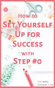 How to Set Yourself Up for Success with Step #0 - The (mostly) Simple Life