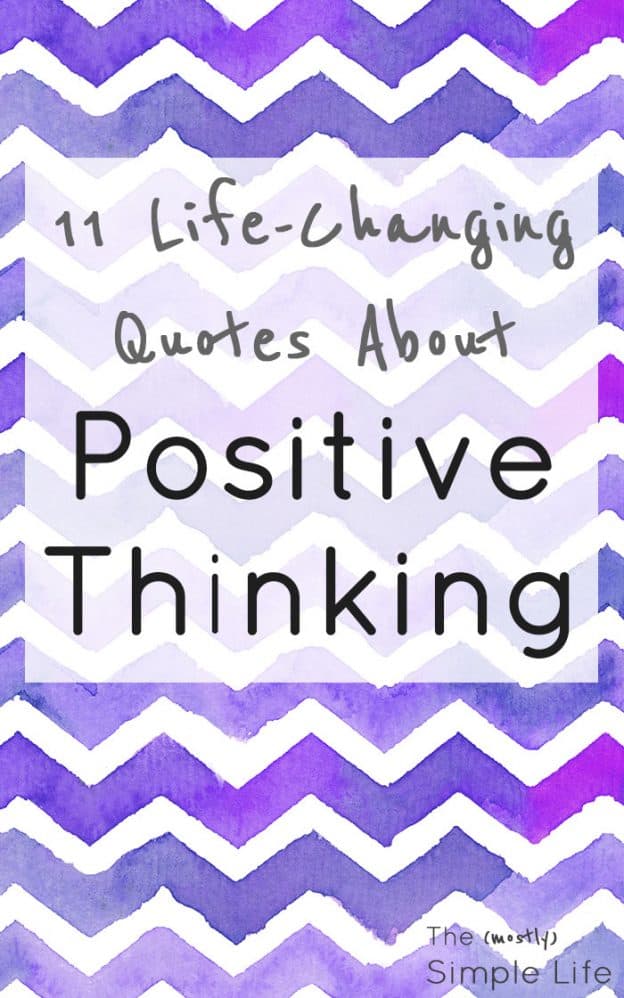 11 Life-Changing Positive Thinking Quotes - The (mostly) Simple Life