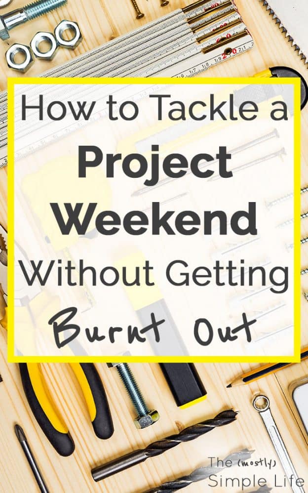 How to Tackle a Project Weekend Without Getting Burnt Out - The (mostly ...