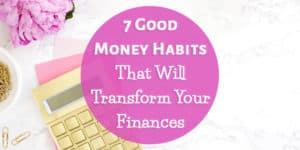 7 Good Money Habits That Will Transform Your Finances - The (mostly ...
