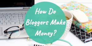 How Do Bloggers Make Money? - The (mostly) Simple Life